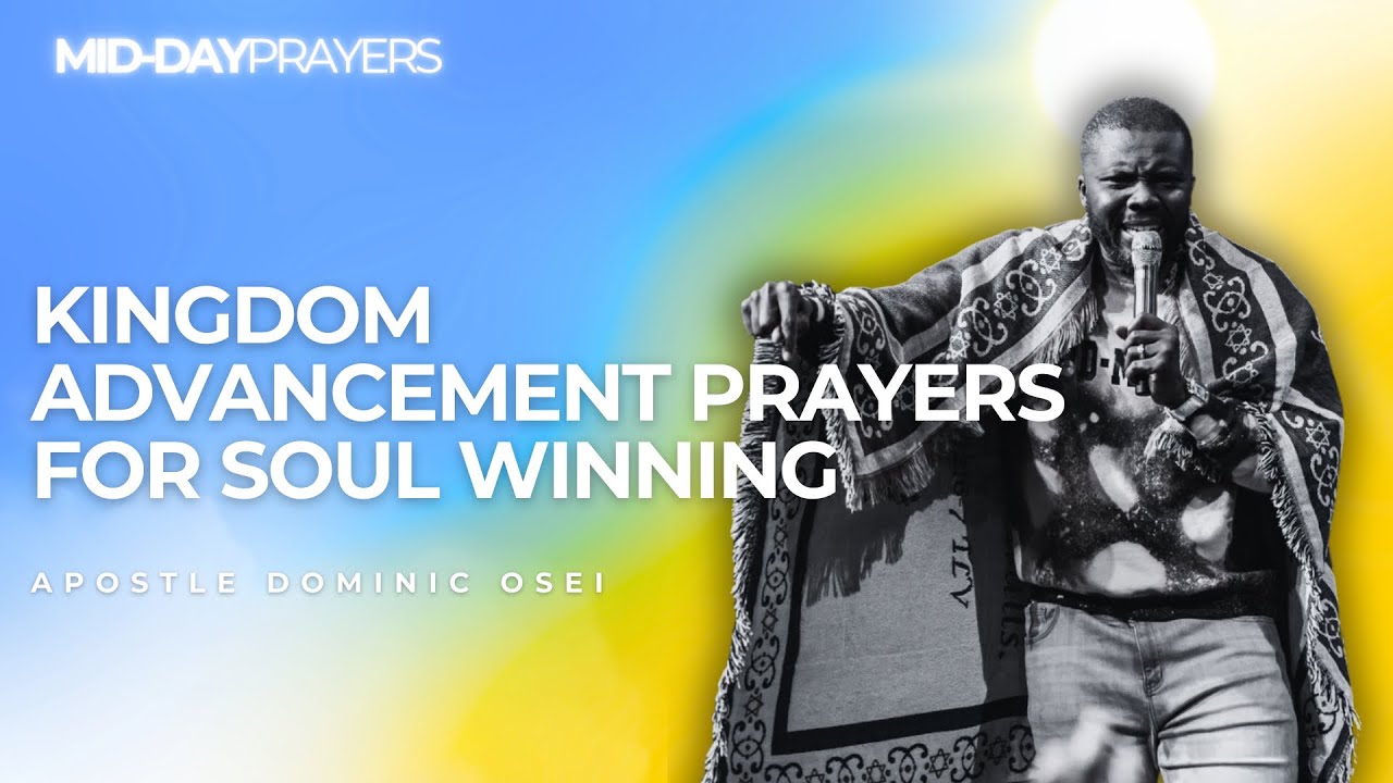 KINGDOM ADVANCEMENT PRAYERS FOR SOUL WINNING | APOSTLE DOMINIC OSEI ...