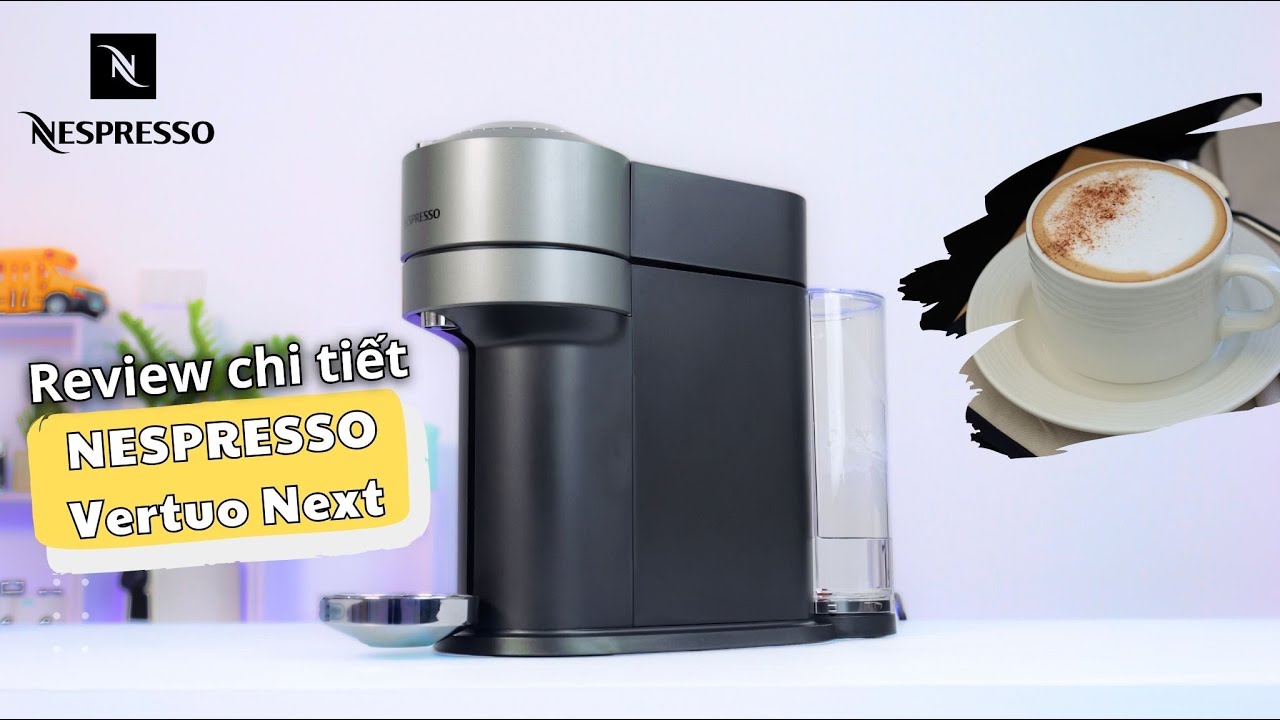 Review Chi Tiết Máy Pha Cafe Nespresso Vertou Next: TIỆN LỢI VÔ CÙNG ...