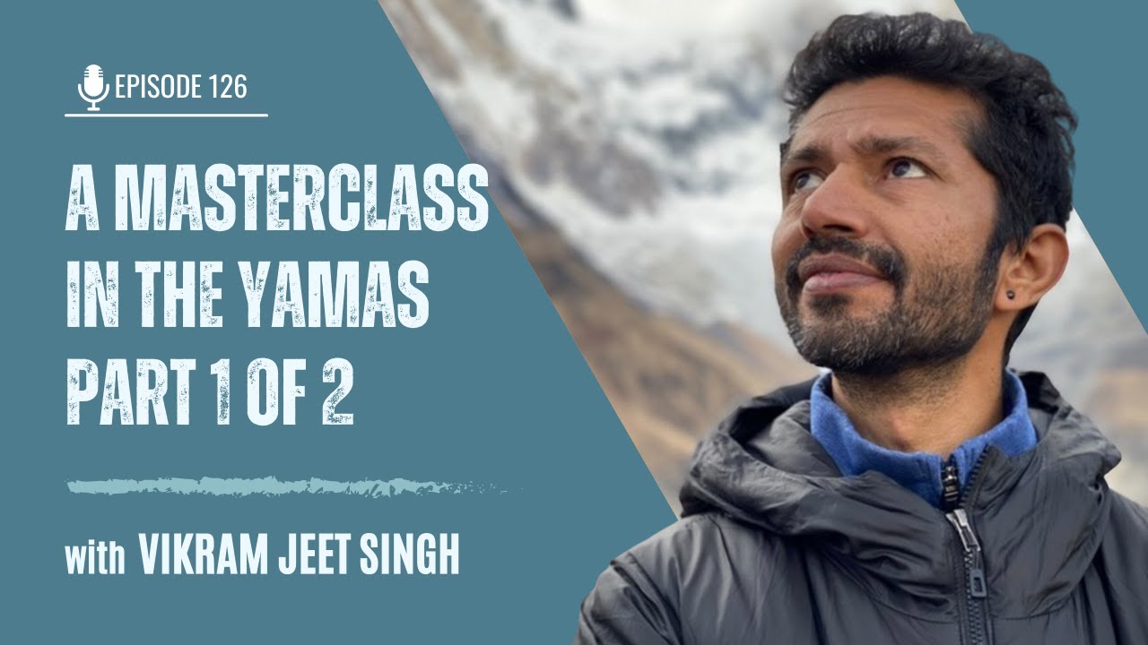 EP126: A Masterclass in the Yamas - Part 1 of 2 with Vikram Jeet Singh - YouTube