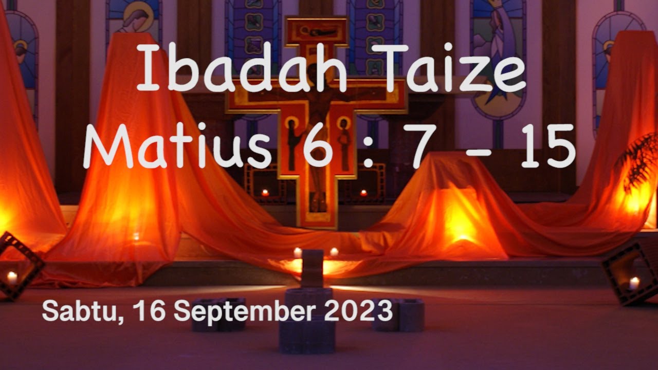 Sabtu | 16 September 2023 | IBADAH TAIZE | Matius 6 : 7 - 15 ...