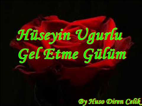 Hüseyin Ugurlu Gel Etme Gülüm