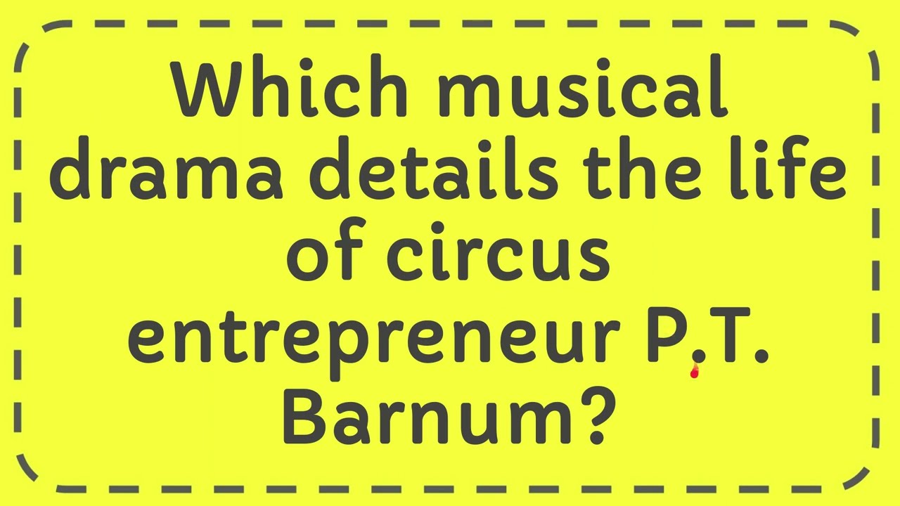 Which musical drama details the life of circus entrepreneur P.T. Barnum ...