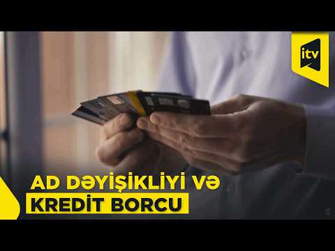 Ad, soyad dəyişdirilsə, kredit borcu ləğv oluna bilər?