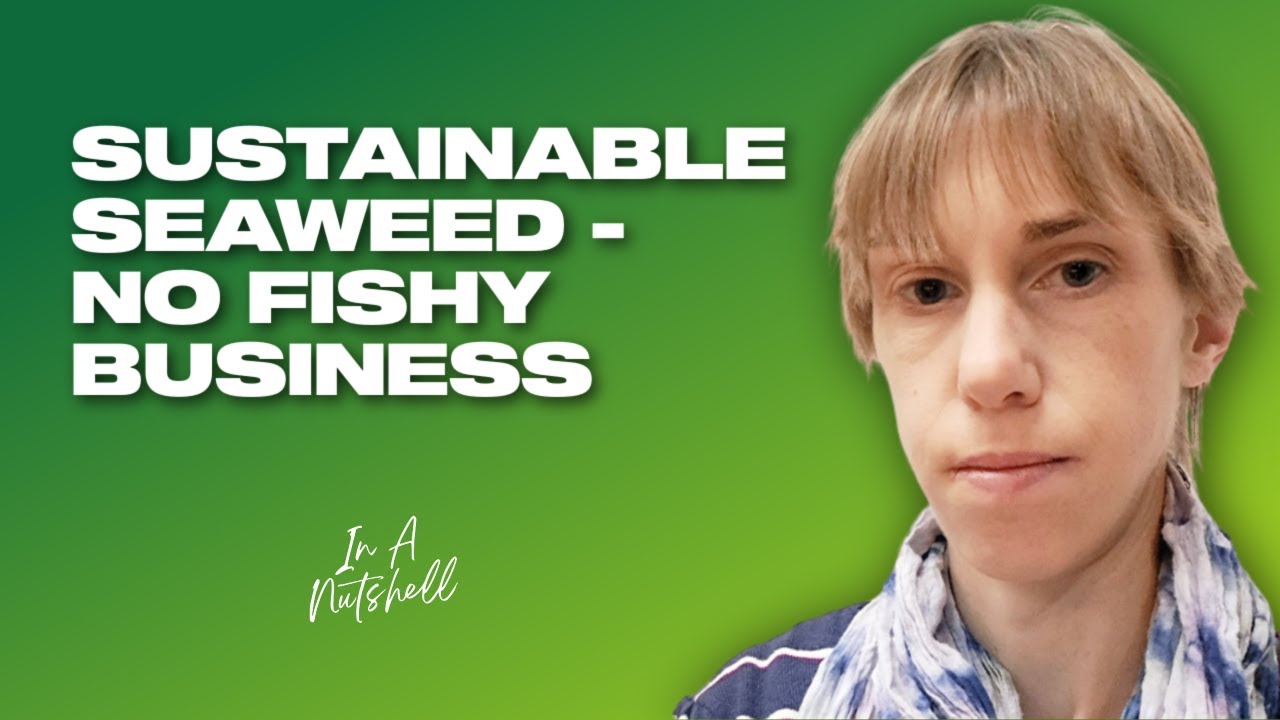 Seaweed - A Sustainable Catch with Jenny Griffiths | In A Nutshell ...