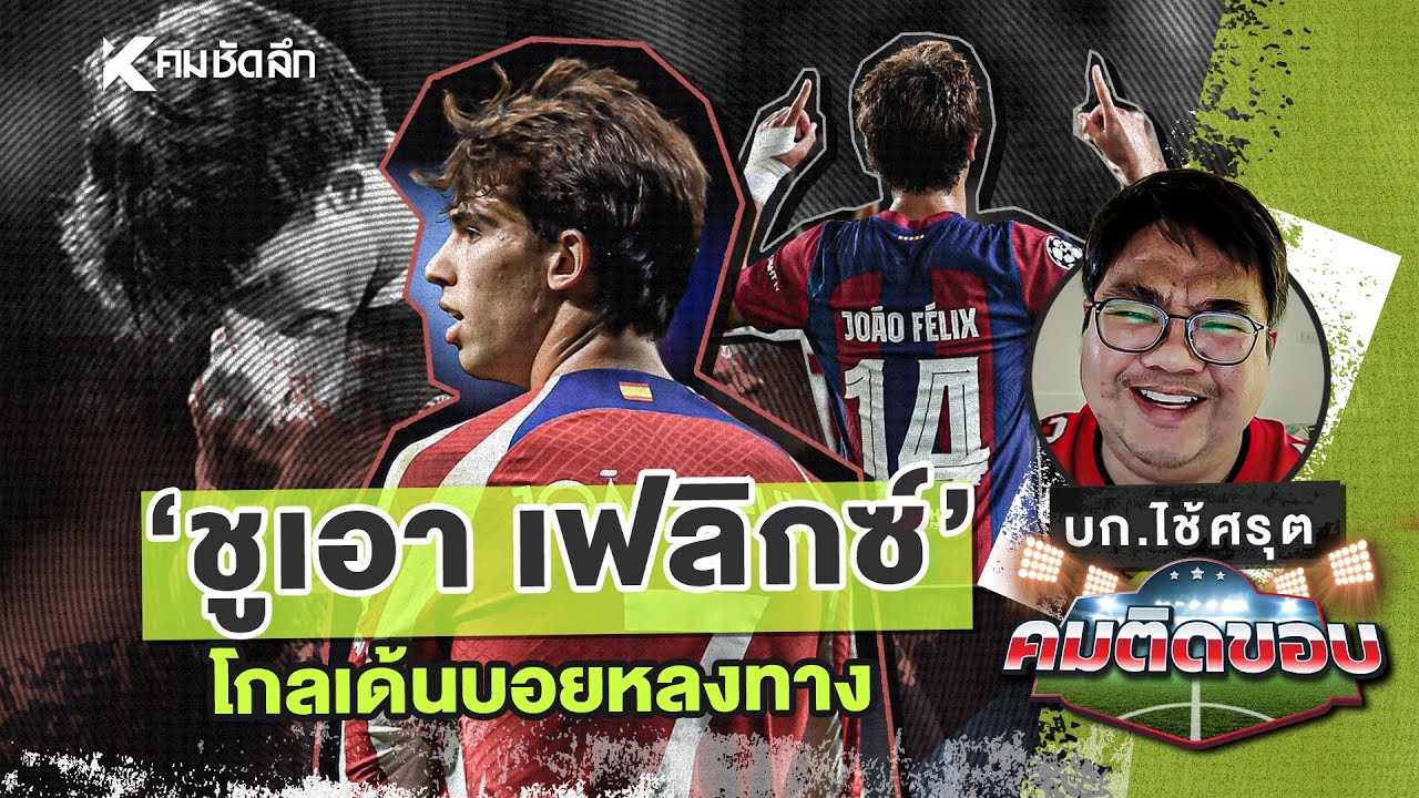 คมติดขอบ EP.20 | "ชูเอา เฟลิกซ์" โกลเด้นบอยหลงทาง | KNBbb : คมชัดลึก ...