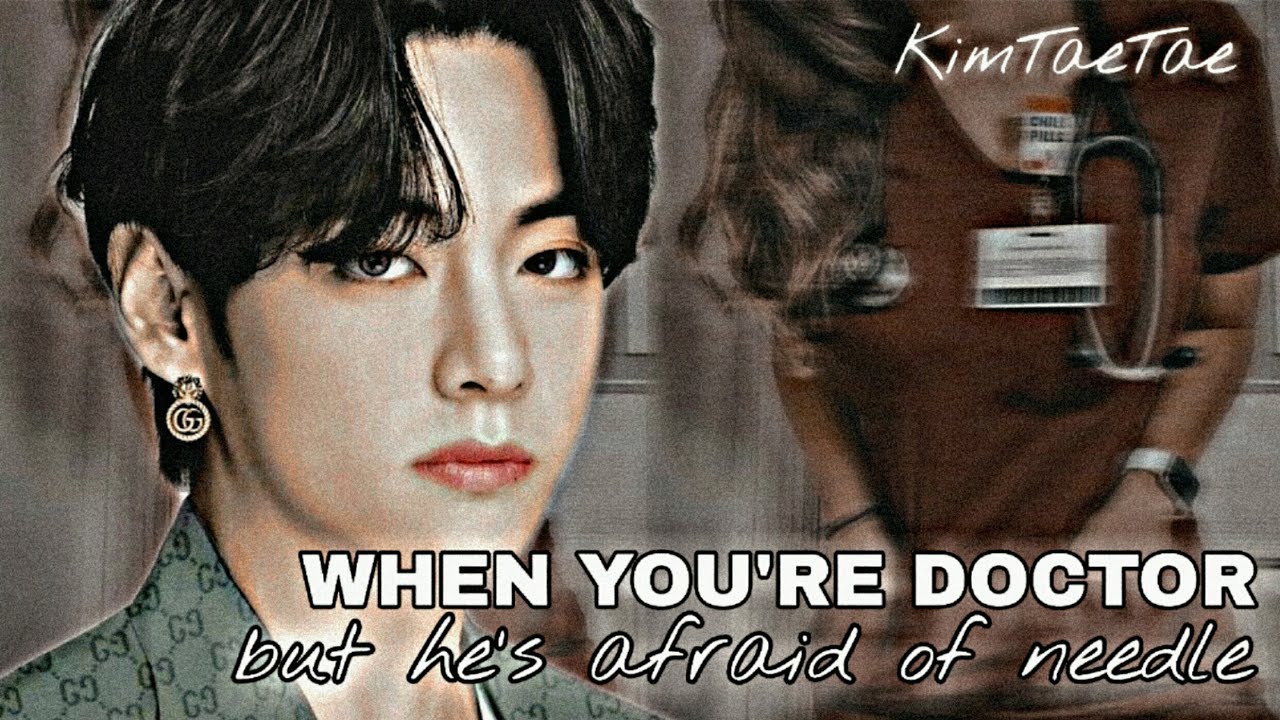 BTS V KIM TAEHYUNG FF ONESHOT - When you're doctor but he's afraid of ...