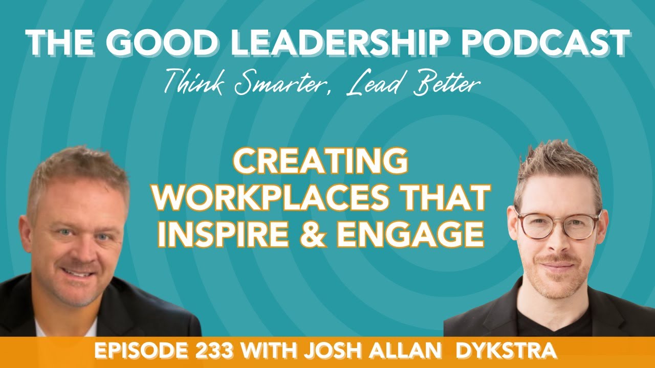 Creating Workplaces That Inspire and Engage with Josh Allan Dykstra ...