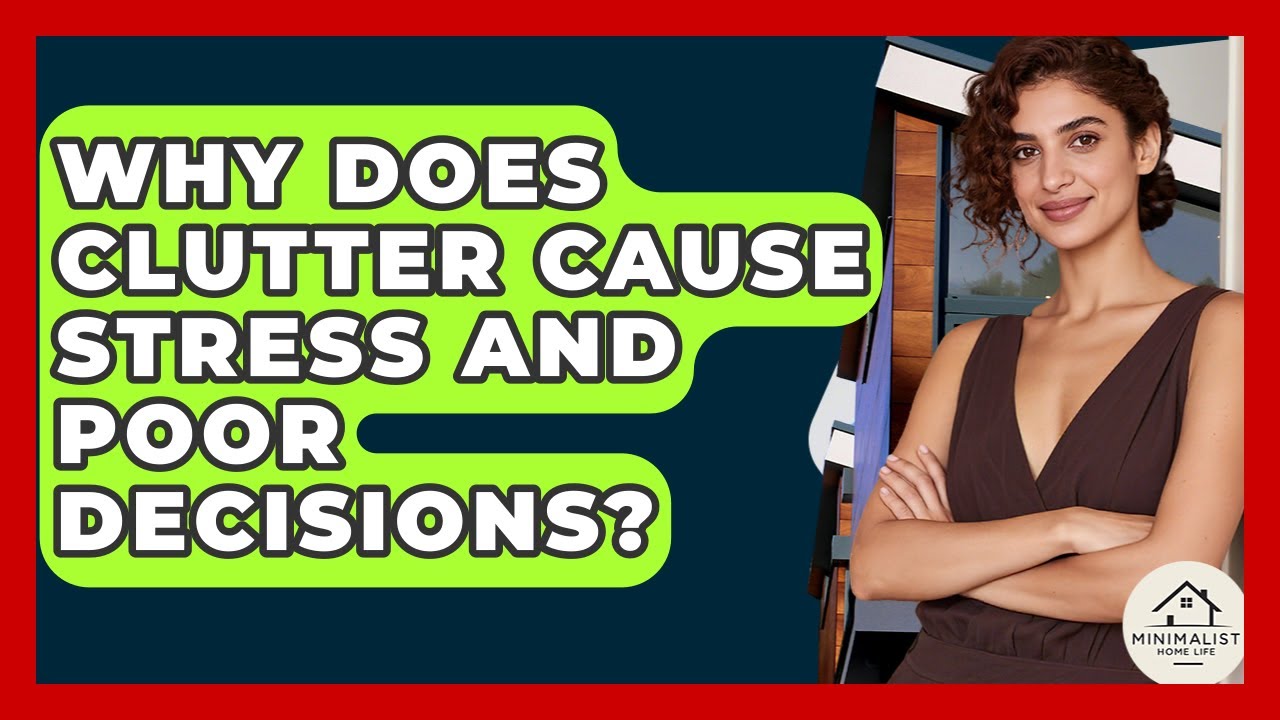 Why Does Clutter Cause Stress And Poor Decisions? - Minimalist Home ...