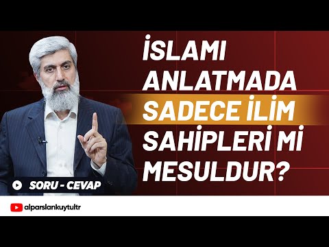 İslam’ı Anlatma Konusunda Sadece İlim Sahipleri mi Mesul?