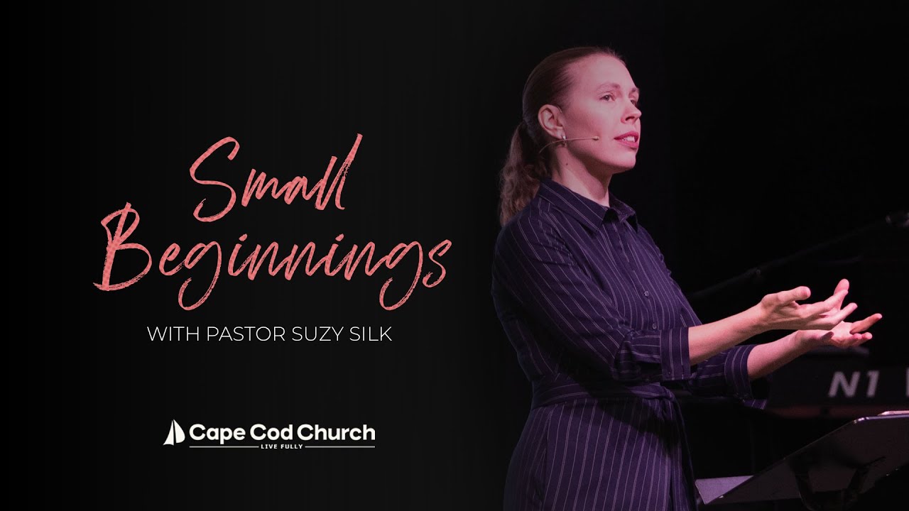 Small Beginnings | Pastor Suzy Silk | Cape Cod Church - YouTube