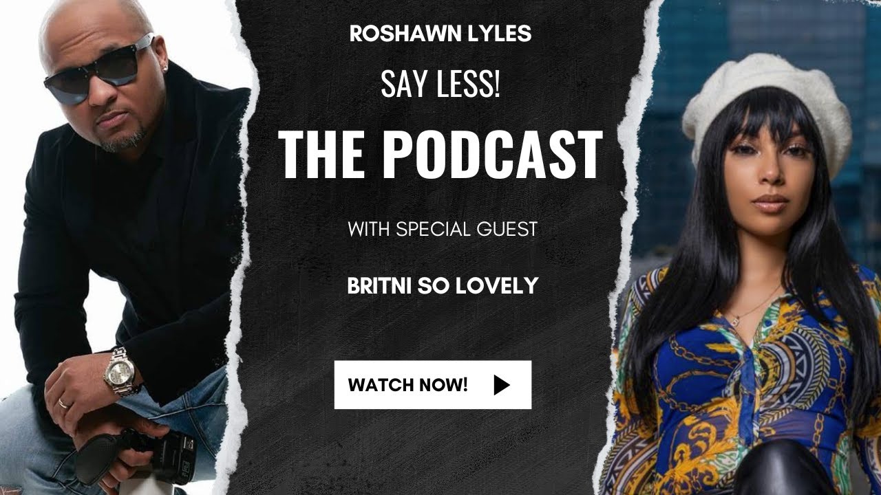 Say Less The Podcast: Episode 7 w/ Britnisolovely, It's always a vibe ...