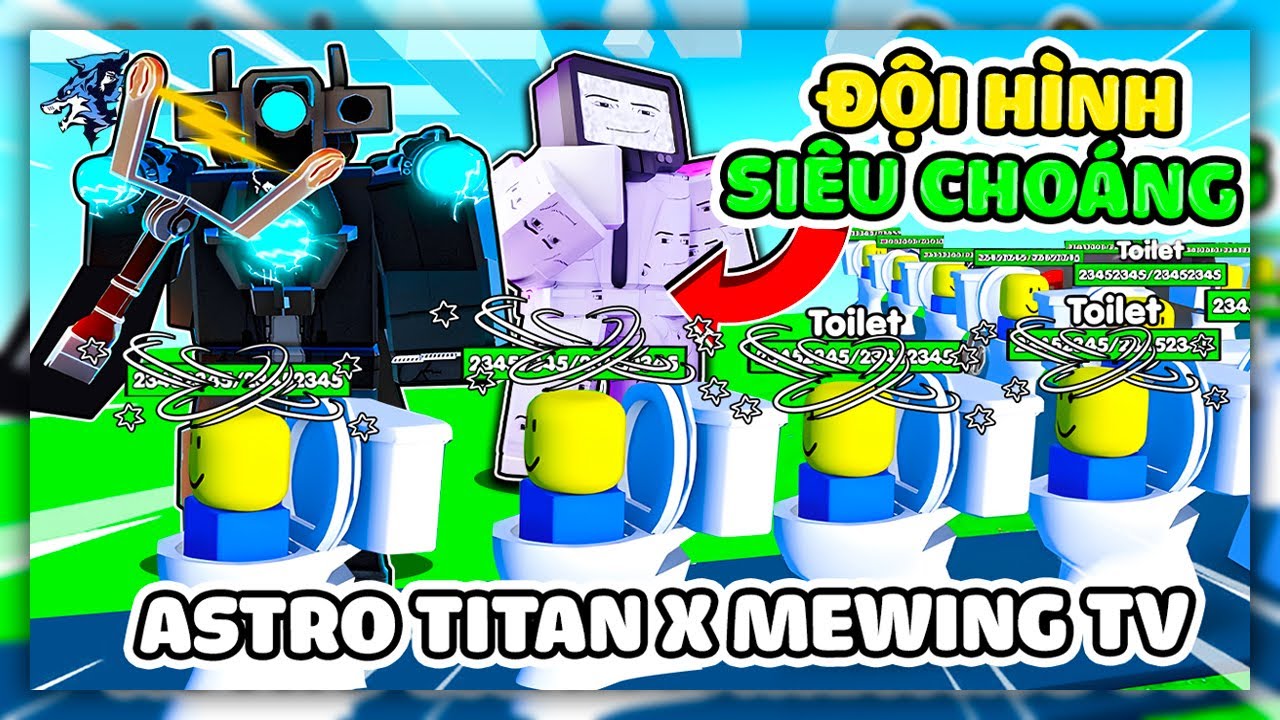 Siro Lập Đội Hình Siêu Choáng Astro Upg. Titan Cameraman Và Mewing TV ...