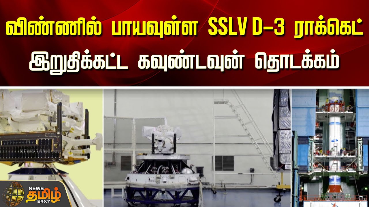 விண்ணில் பாயவுள்ள SSLV D-3 ராக்கெட்..இறுதிக்கட்ட கவுண்டவுன் தொடக்கம் ...