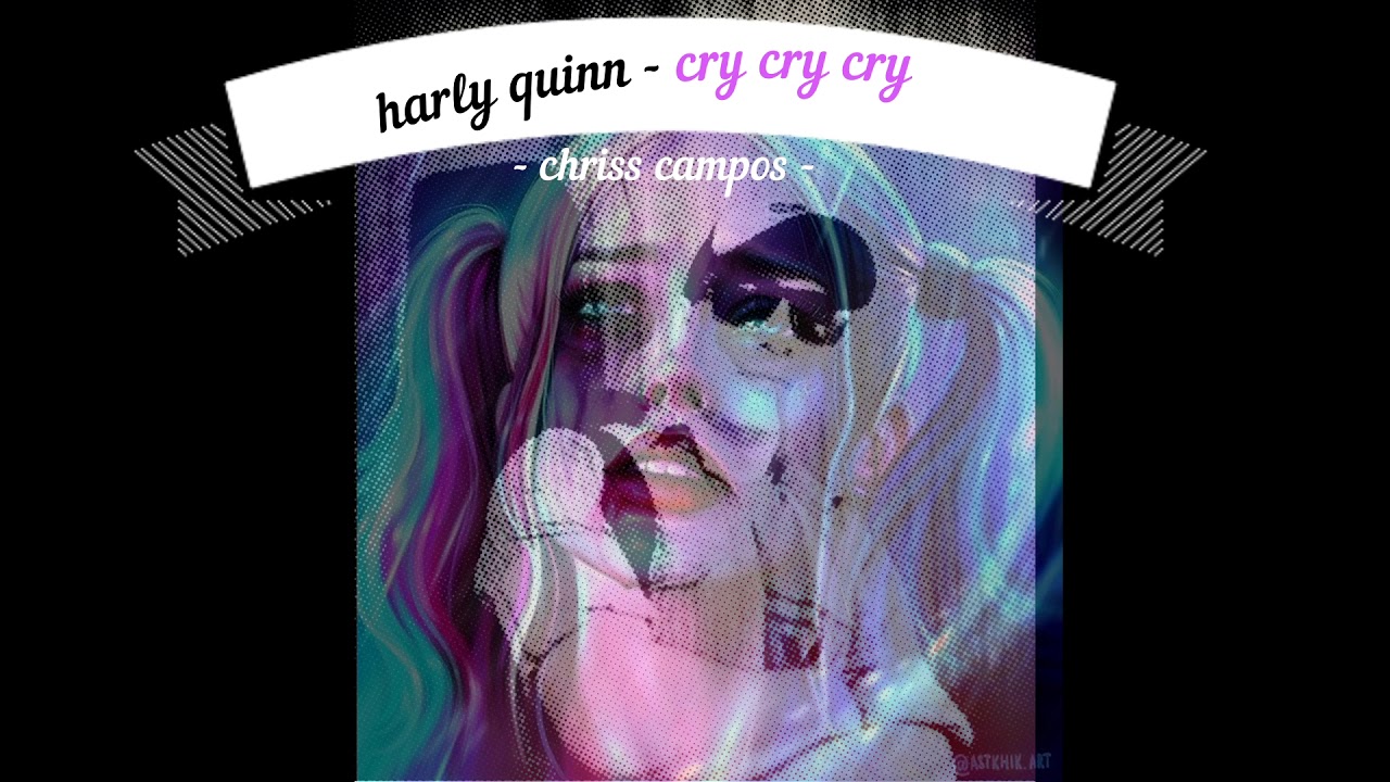harley quinn cry cry cry - chriss campos - YouTube