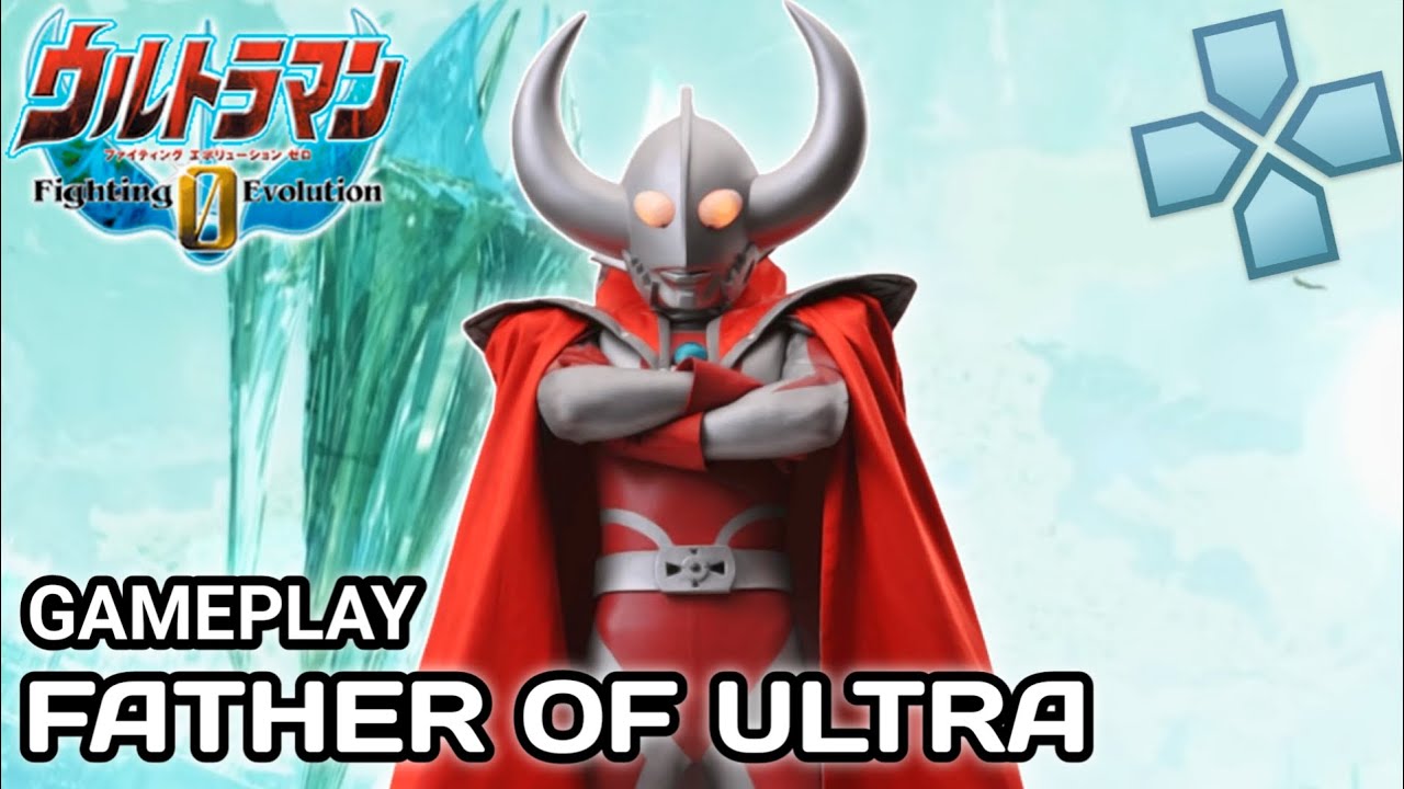 GAMEPLAY FATHER OF ULTRA || ULTRAMAN FIGHTING EVOLUTION 0 (PPSSPP ...
