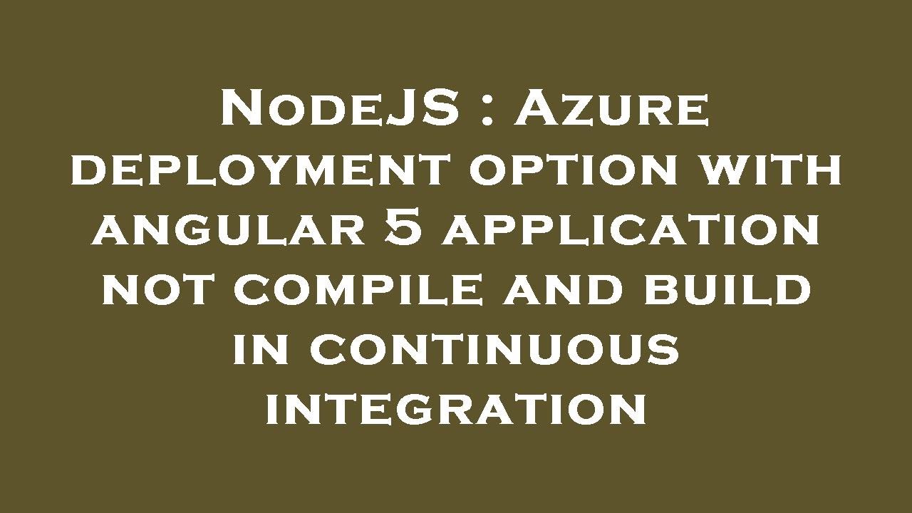Nodejs Azure Deployment Option With Angular 5 Application Not Compile And Build In Continuous 1152