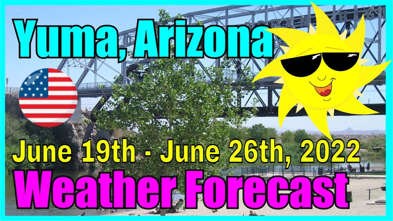 Yuma Arizona Weather Forecast June 19th - June 26th, 2022 - YouTube