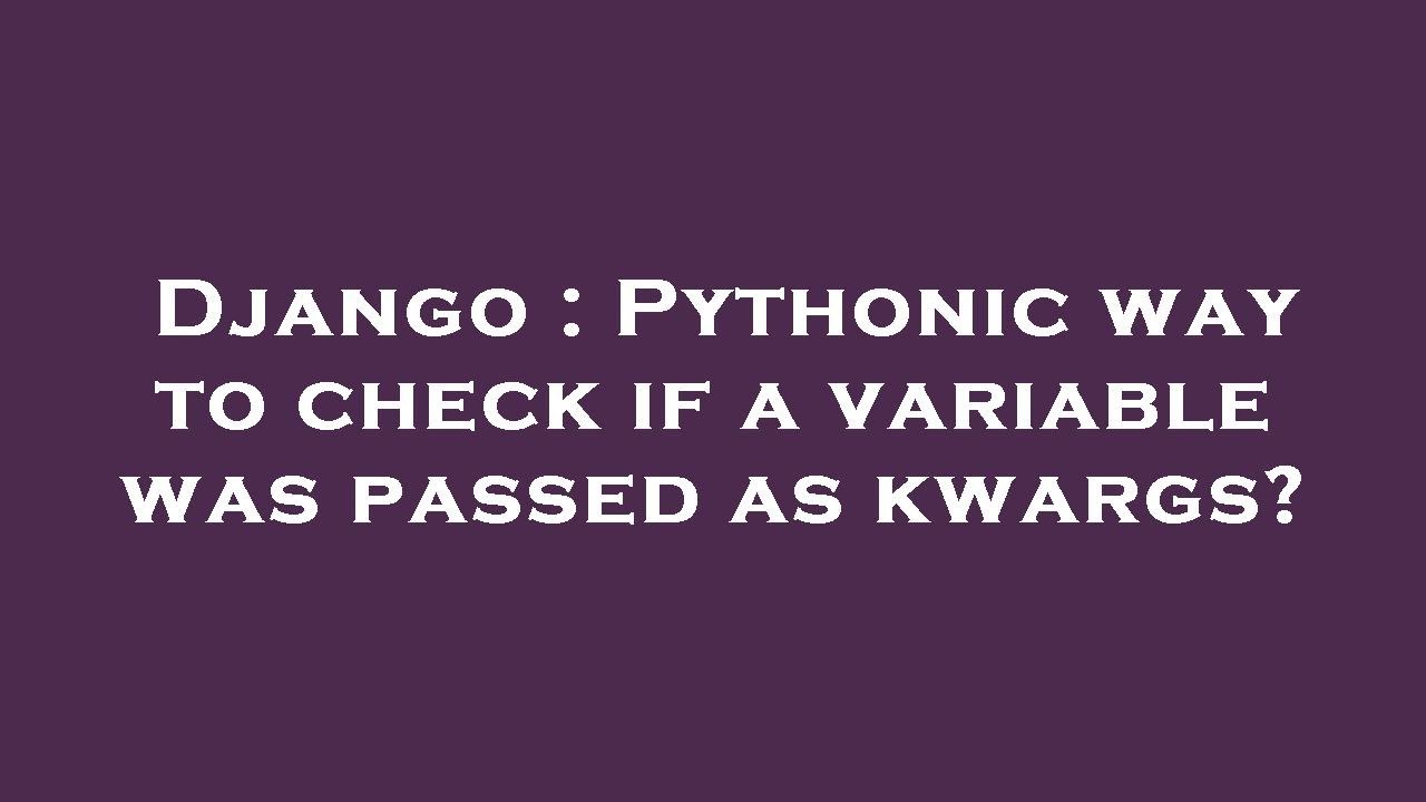 Django Pythonic Way To Check If A Variable Was Passed As Kwargs
