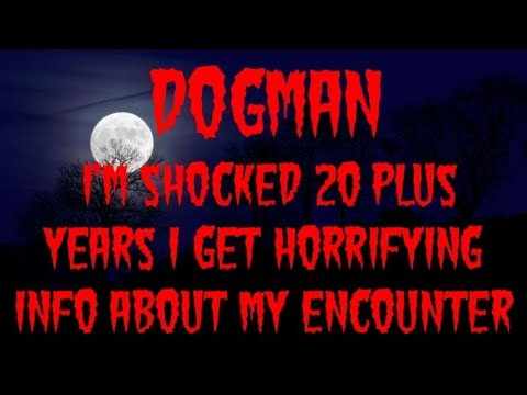 DOGMAN I'M SHOCKED 20 PLUS YEARS I GET HORRIFYING INFO ABOUT MY ...