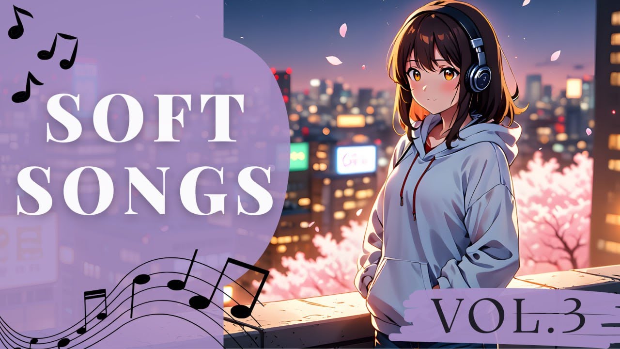Soft Songs Vol.3 | Chill Songs to Relax & Unwind, Best Soft Music ...