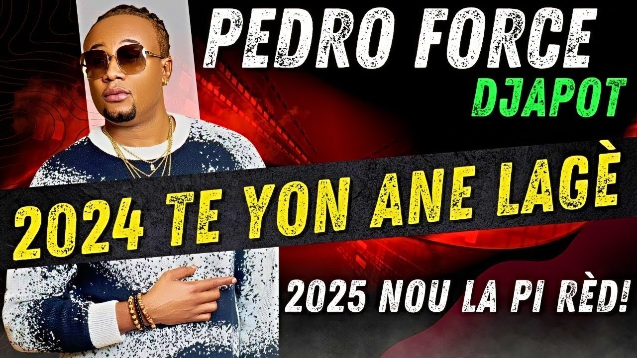 PEDRO FORCE DJAPOT: 2024 TE YON ANE LAGE.....2025 NOU LA PI RED! (VIDEO ...