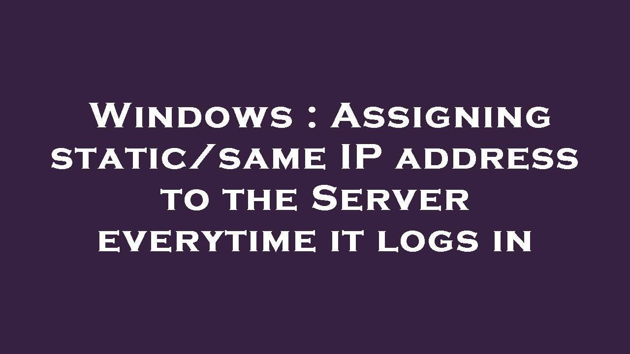 Windows : Assigning static/same IP address to the Server everytime it ...