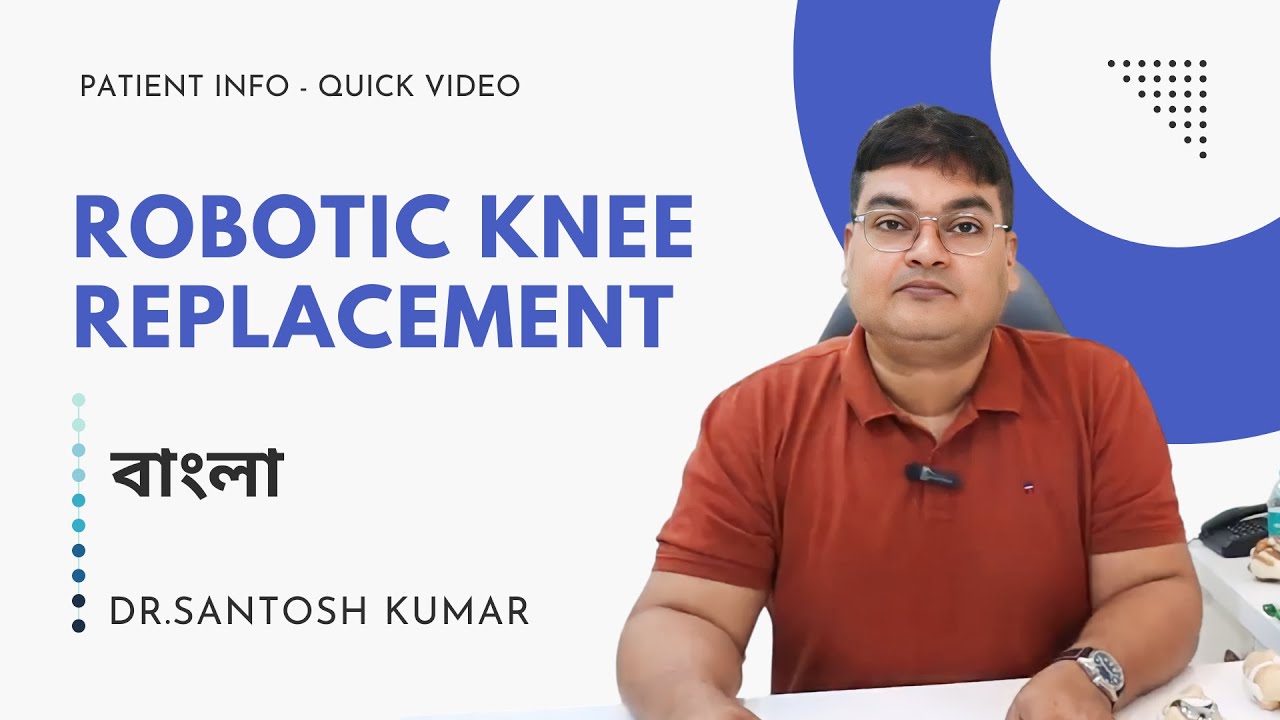 Robotic Knee Replacement in kolkata - By Dr Santosh Kumar - Patient Info - Quick Video [ Bengali ...