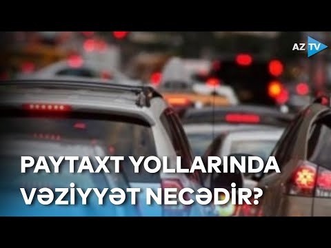 Paytaxt yollarında vəziyyət necədir? - BİRBAŞA BAĞLANTI
