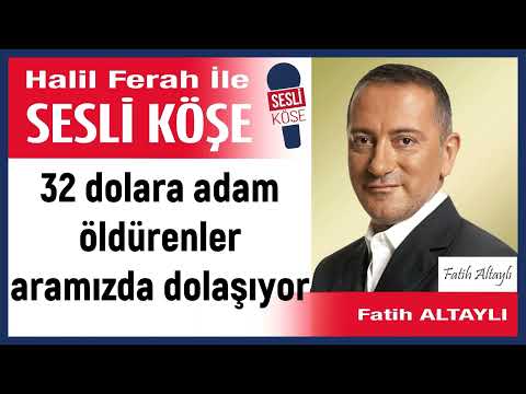 Fatih Altaylı: '32 dolara adam öldürenler aramızda dolaşıyor' 25/03/24 Halil Ferah ile Sesli Köşe