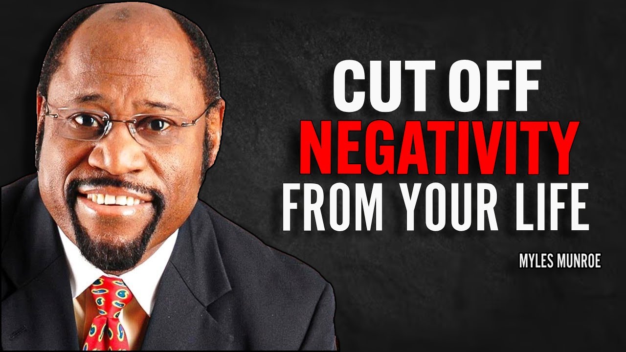 CUT OFF NEGATIVITY FROM YOUR LIFE - Myles Munroe Motivation Speech ...