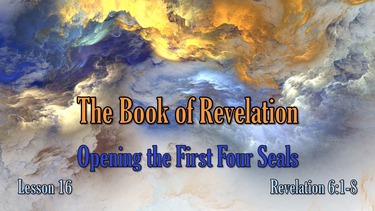 Revelation - 16 - The Opening of the First Four Seals - April 20, 2025 ...