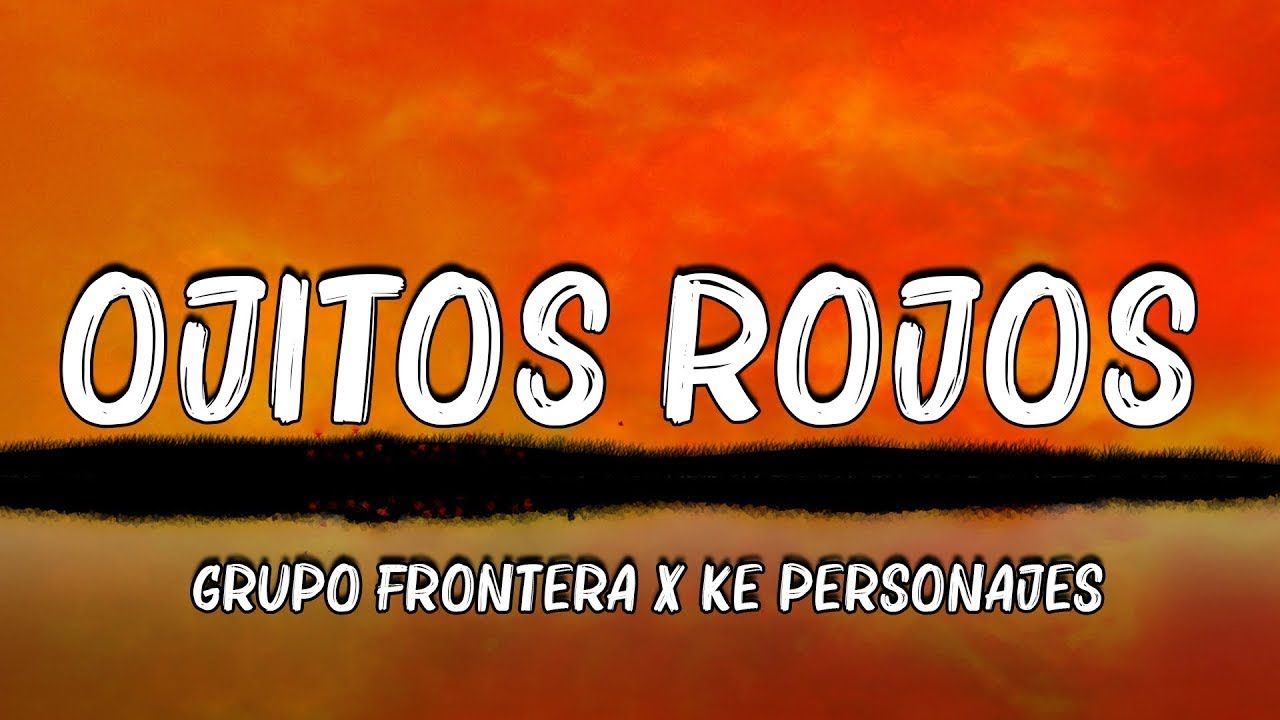 Grupo Frontera x Ke Personajes - OJITOS ROJOS (Letra/Lyrics) 🍀Canciones ...