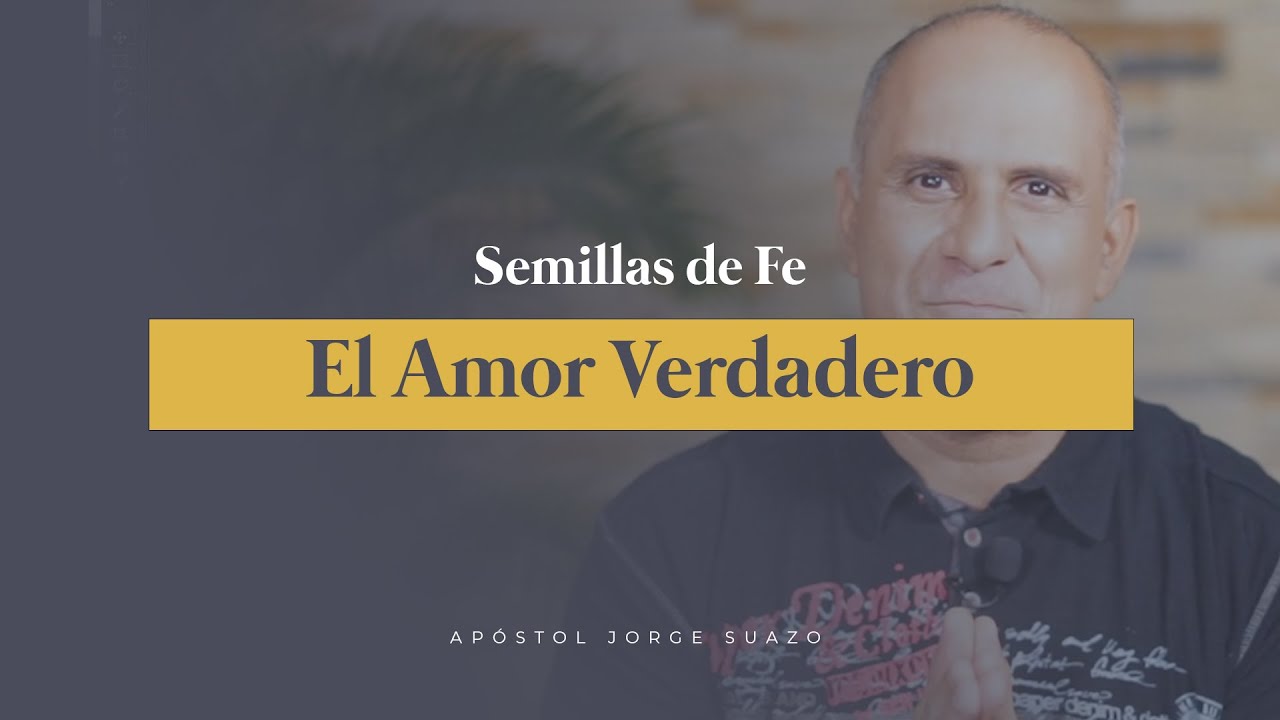 El Amor Verdadero - Apostol Jorge Suazo | Semillas de Fé - YouTube