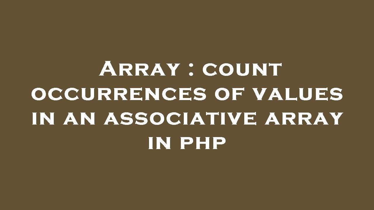 Array Count Occurrences Of Values In An Associative Array In Php array-count-occurrences-of-values-in-an-associative-array-in-php