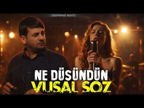 Vüsal Söz - Nə Düşündün ( EDM Deep House ) Verdin Qərar Ayrılmaǧa Canan / Cover 