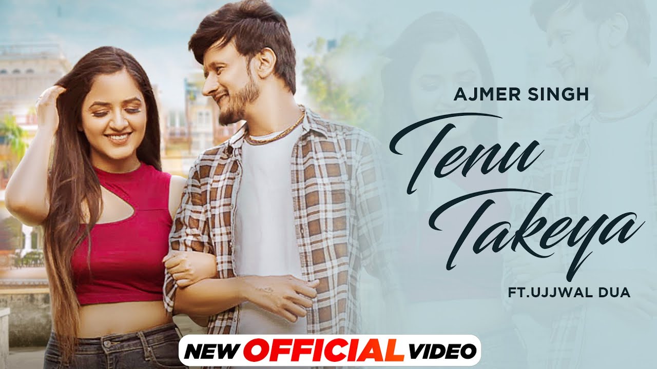 Tenu Takeya (Official Video) | Ajmer Singh | Ujjwal Dua | Latest ...