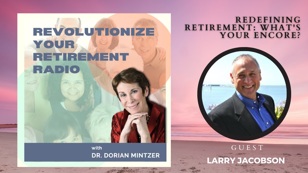 Redefining Retirement: What's Your Encore? with Dorian Mintzer and ...