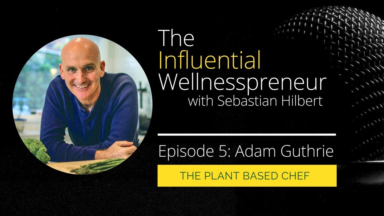 Ep. 5: Adam Guthrie ~ The Plant Based Chef - The Influential ...