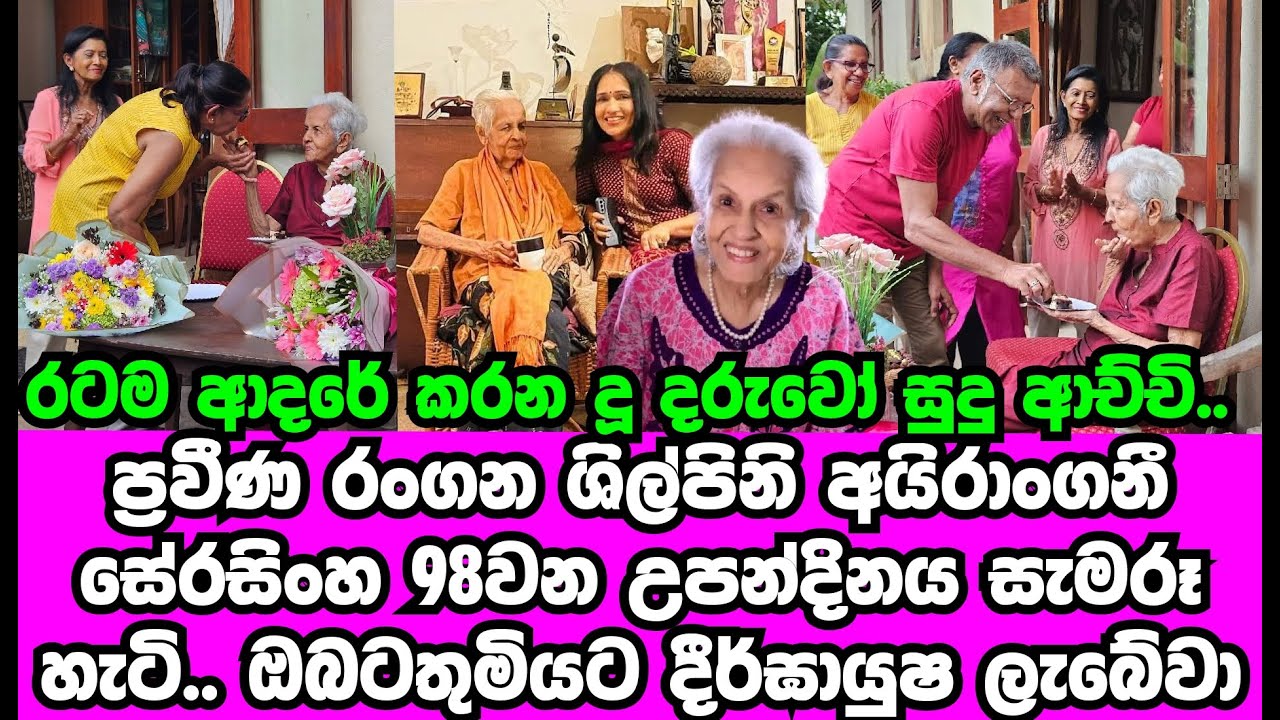 ප්‍රවීණ රංගන ශිල්පිනිය අයිරාන්ගනී සේරසිංහ මහත්මිය 98වන උපන්දිනය සැමරු ...