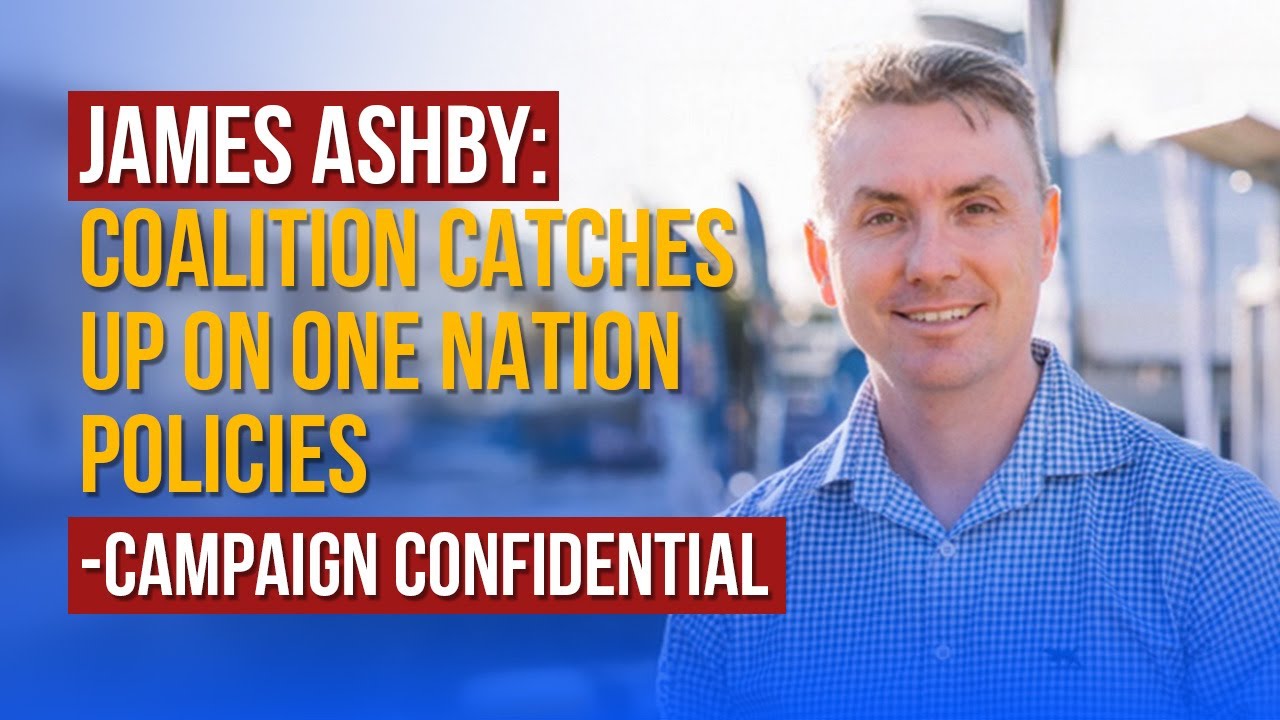 James Ashby: Coalition Catches Up on One Nation Policies | Campaign ...