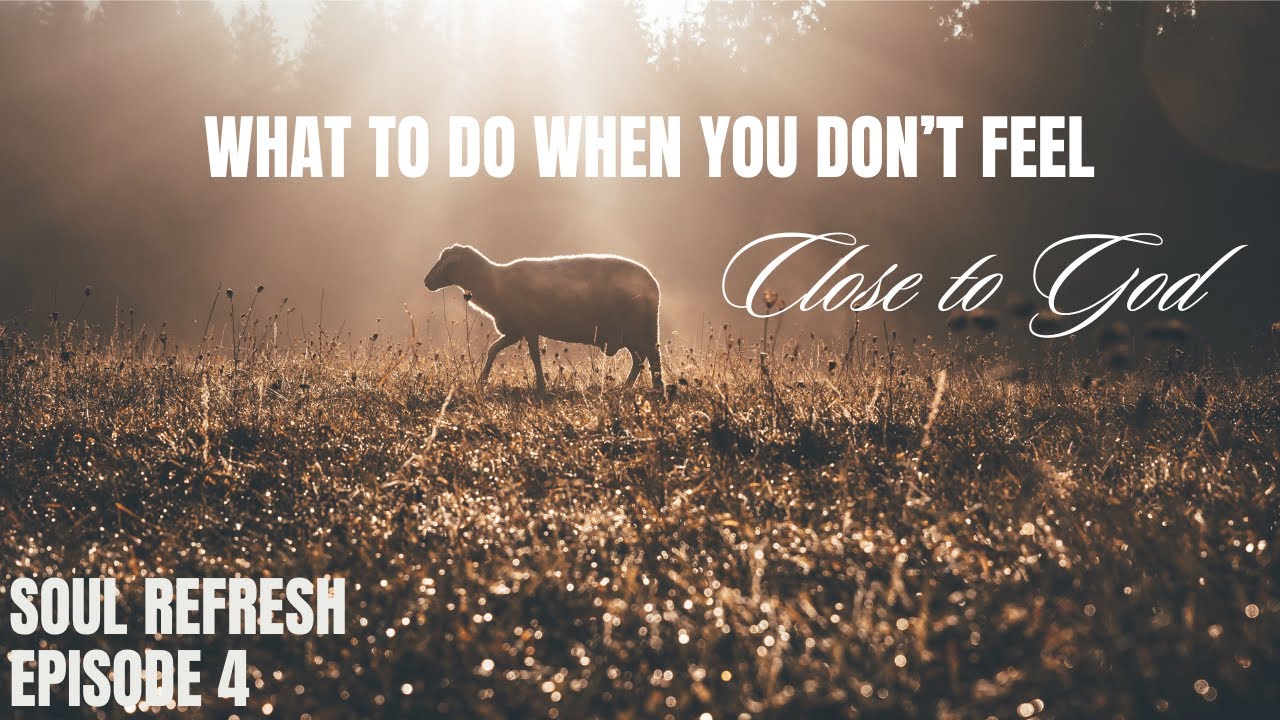 Soul Refresh EP4 What to do When You Don't Feel Close to God - YouTube
