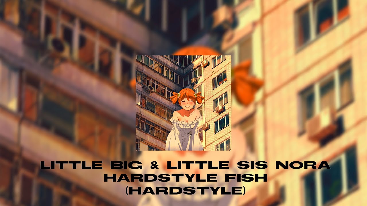 Little Big & Little Sis Nora - Hardstyle Fish (Hardstyle) (Remix by ...