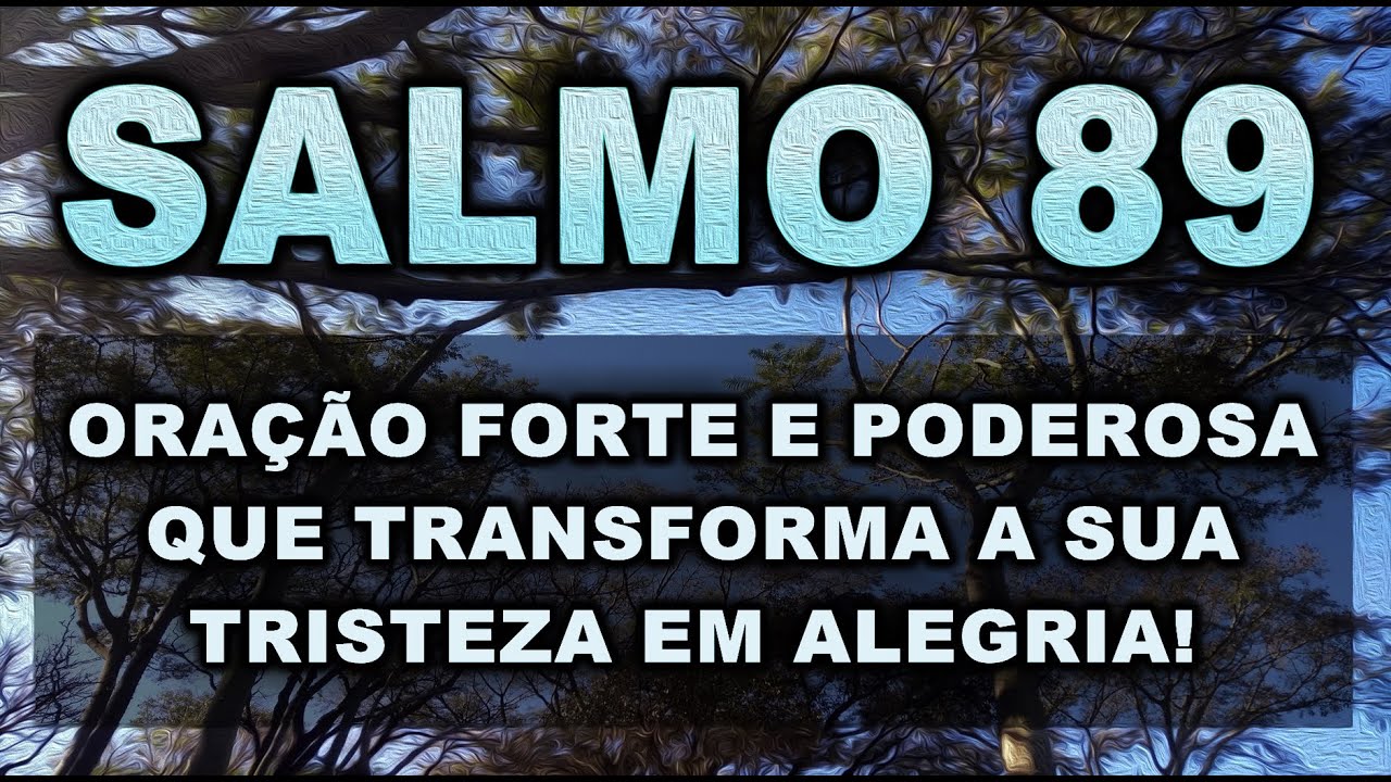 SALMO 89 ORAÇÃO FORTE E PODEROSA QUE TRANSFORMA A SUA TRISTEZA EM ...