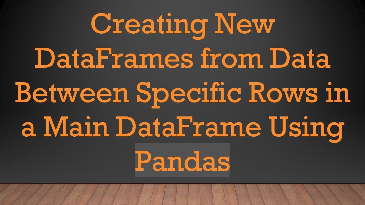 Creating New DataFrames from Data Between Specific Rows in a Main DataFrame Using Pandas - YouTube