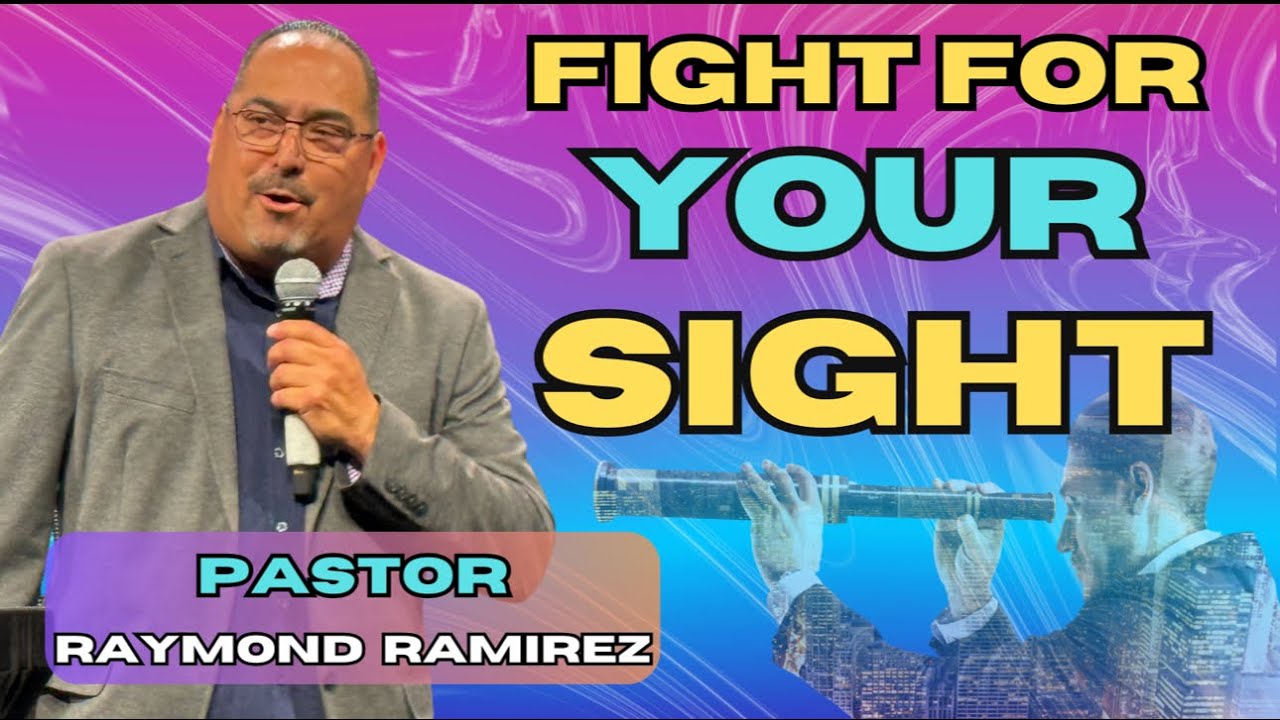 Fight For Your Sight // Pastor Raymond Ramirez - YouTube
