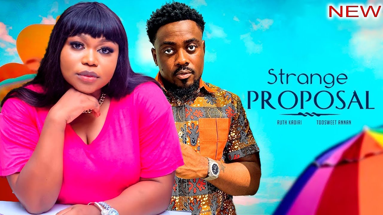 STRANGE PROPOSAL FULL MOVIE - RUTH KADIRI / TOOSWEET ANANN EXCLUSIVE ...