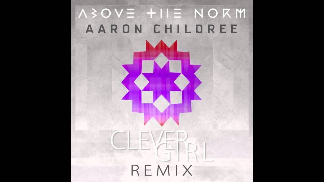 Aaron Childree "Above The Norm" - Clever Girl remix - YouTube