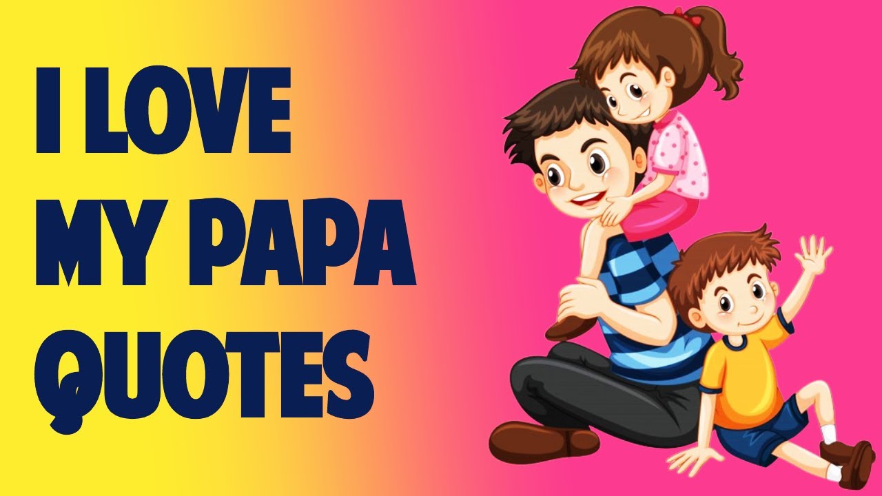I Love My Papa Quotes - YouTube