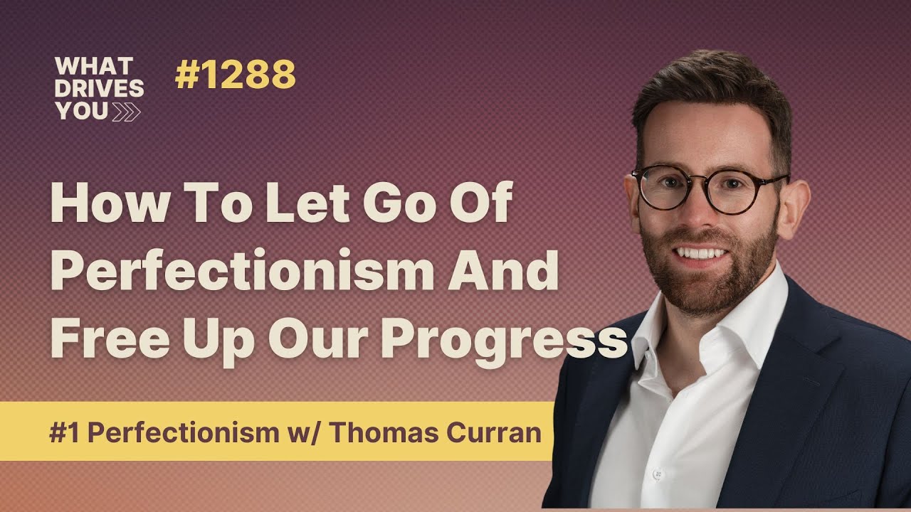 #1 Perfectionism w/ Thomas Curran | How To Let Go Of Perfectionism And ...
