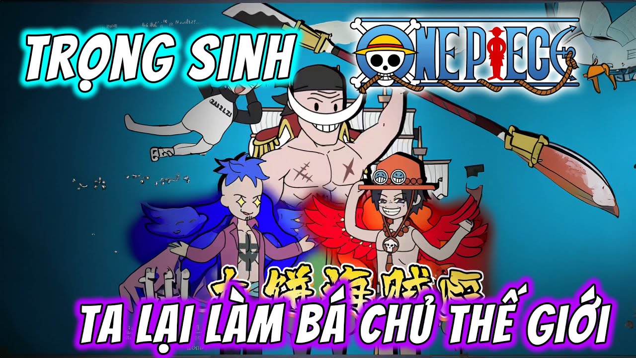 Trọng Sinh One Piece Ta Lại Làm Bá Chủ Thế Giới | Full 1-6 ...